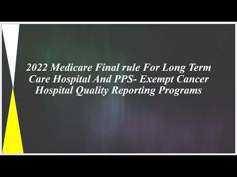 FY 2022 Medicare Final Rule For Long Term Care Hospital & PPS-Exempt Cancer Hospital QRP