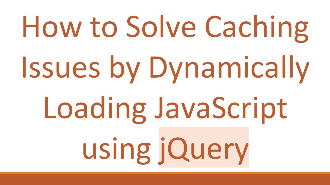 How to Solve Caching Issues by Dynamically Loading JavaScript using jQuery