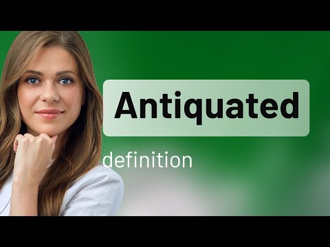 Antiquated • ANTIQUATED definition