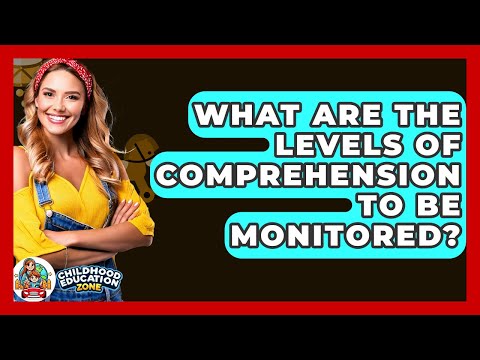What Are The Levels Of Comprehension To Be Monitored? - Childhood Education Zone