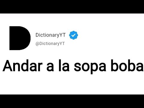 Andar a la sopa boba Meaning in English