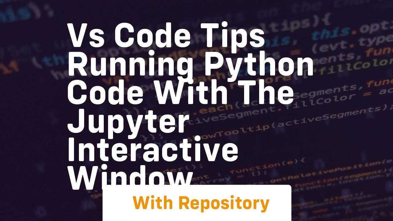 Vs code tips running python code with the jupyter interactive window