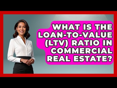 What Is The Loan-to-value (LTV) Ratio In Commercial Real Estate? - Learn About Economics