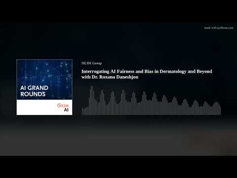 Interrogating AI Fairness and Bias in Dermatology and Beyond with Dr. Roxana Daneshjou