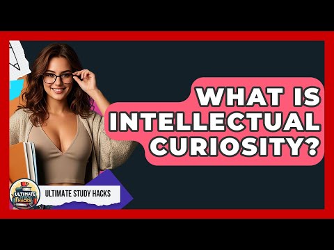 What Is Intellectual Curiosity? - Ultimate Study Hacks