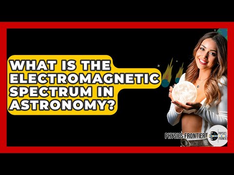 What Is The Electromagnetic Spectrum In Astronomy? - Physics Frontier