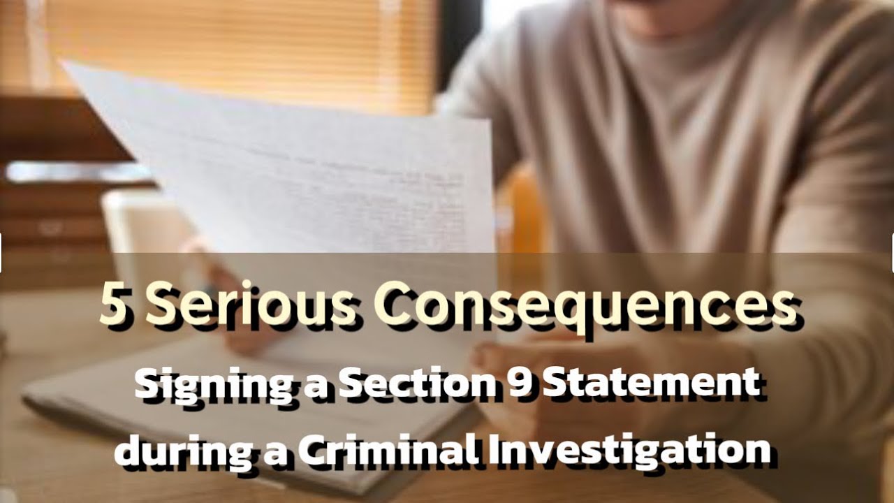 Signing a s.9 Statement as a Witness during an investigation - 5 serious Consequences