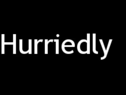 How To Pronounce Hurriedly