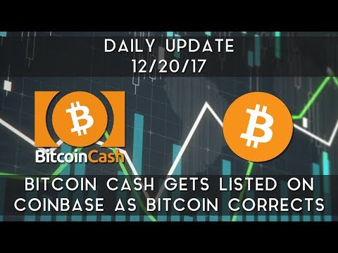 Daily Update (12/20/17) | Bitcoin cash gets listed on Coinbase & Bitcoin corrects