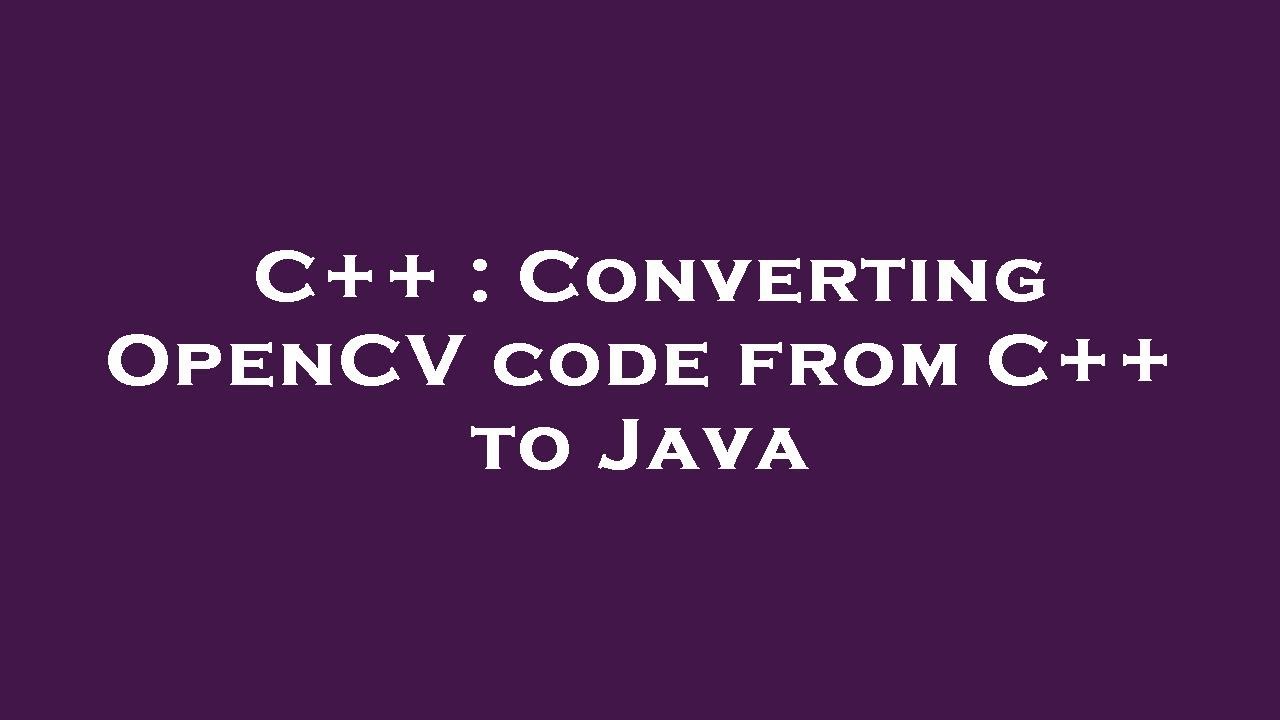 C++ : Converting OpenCV code from C++ to Java