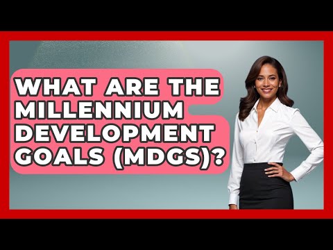 What Are The Millennium Development Goals (MDGs)? - The Geography Atlas