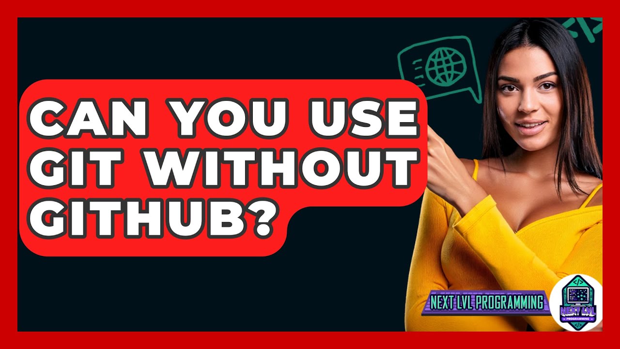 Can You Use Git Without GitHub? - Next LVL Programming