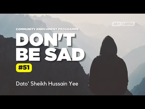 Don't Be Sad – 51 | Dato' Sheikh Hussain Yee