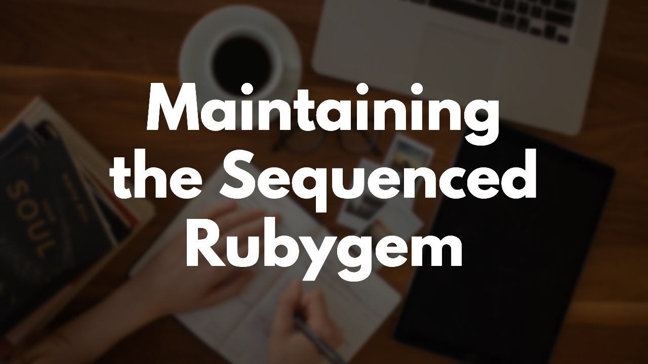 How to Maintain a Rubygem: Updating the Sequenced gem | Preview