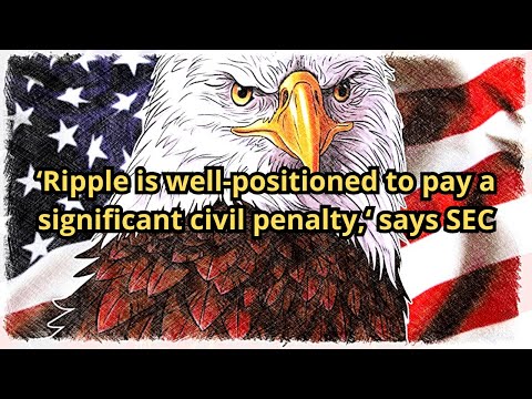 ‘Ripple is well positioned to pay a significant civil penalty,‘ says SEC