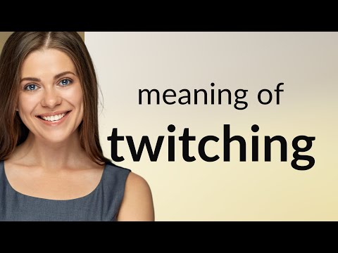 Twitching • TWITCHING meaning