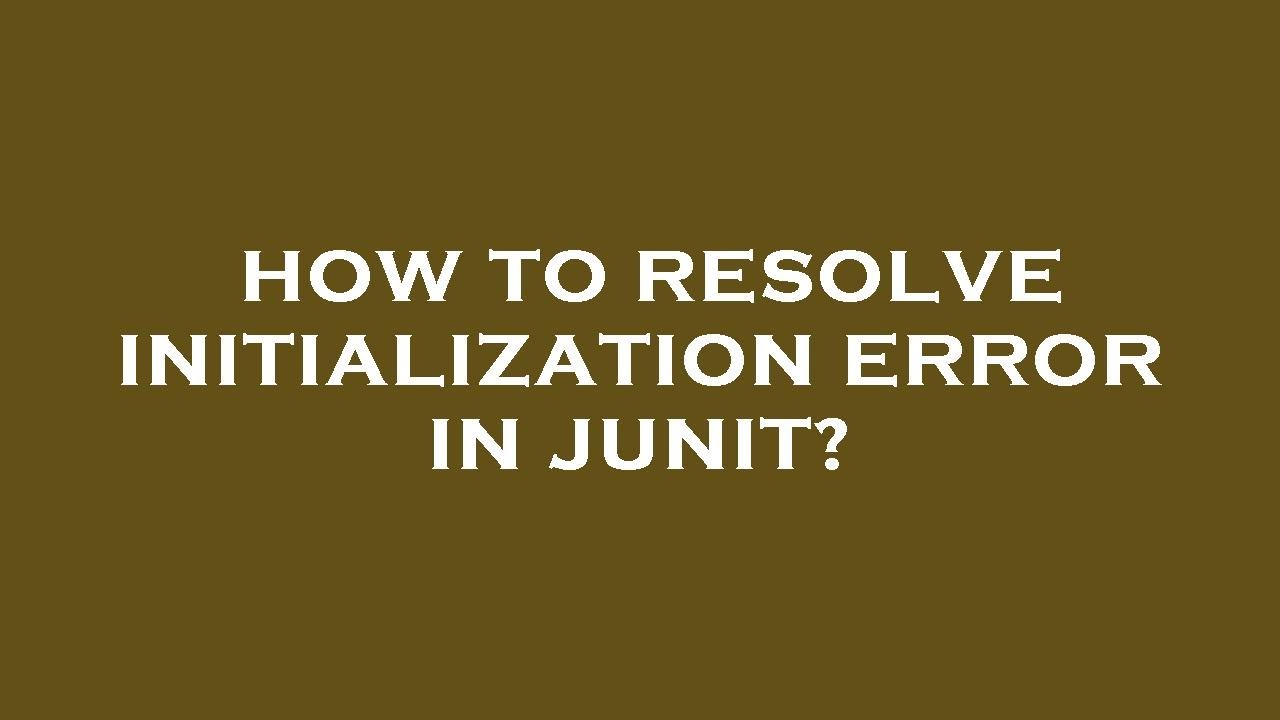 How to resolve initialization error in junit?