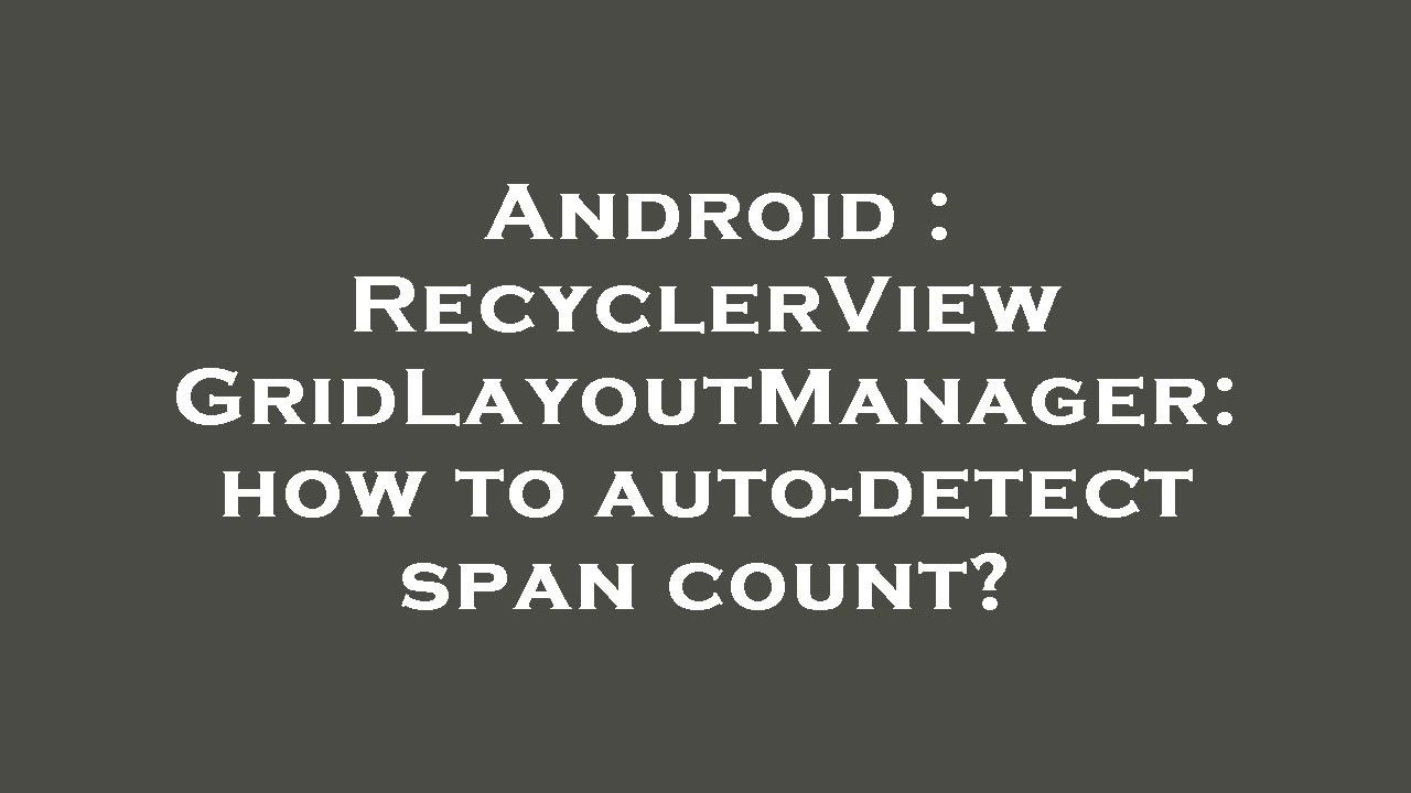 Android : RecyclerView GridLayoutManager: how to auto-detect span count?