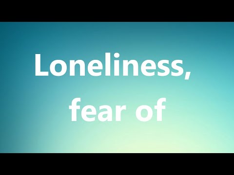 Loneliness, fear of - Medical Definition and Pronunciation