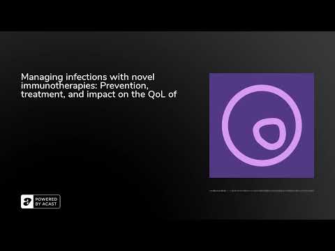 Managing infections with novel immunotherapies: Prevention, treatment, and impact on the QoL of p...