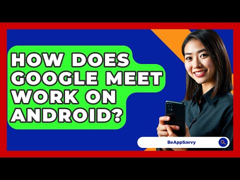 How Does Google Meet Work On Android? - Be App Savvy