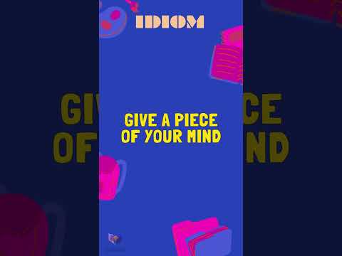 Give a piece of your mind IDIOMS G