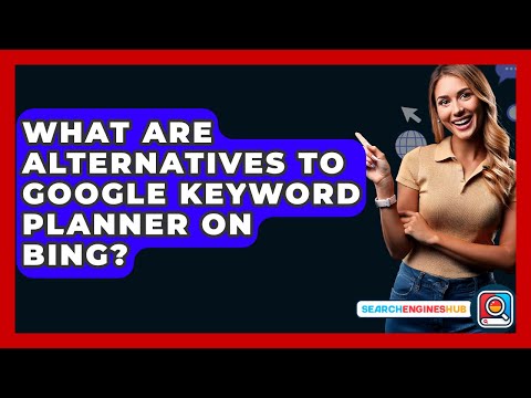 What Are Alternatives To Google Keyword Planner On Bing? - SearchEnginesHub.com