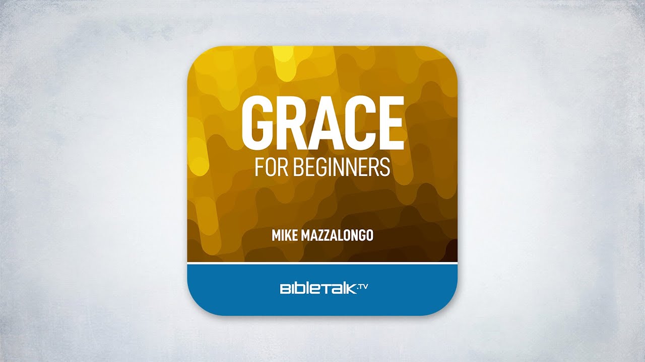 Grace for Beginners - Full Audio Book | Mike Mazzalongo | BibleTalk.tv