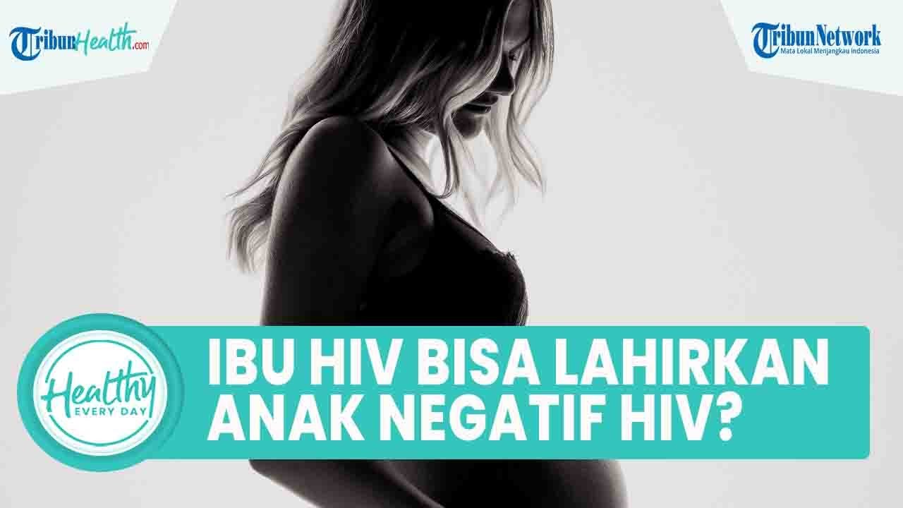 Bisakah Ibu Hamil dengan Positif HIV Melahirkan Anak dengan HIV Negatif ...