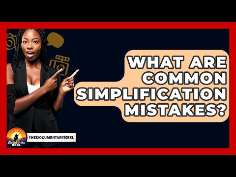 What Are Common Simplification Mistakes? - The Documentary Reel