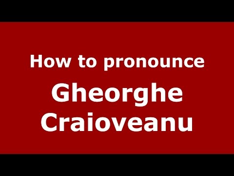 How to pronounce Gheorghe Craioveanu (Romanian/Romania) - PronounceNames.com
