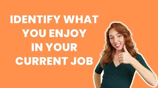 How can I identify what I enjoy most about my current job to improve my ...