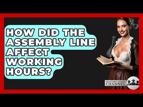 How Did The Assembly Line Affect Working Hours? - History Icons Channel