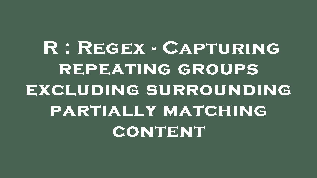R : Regex - Capturing repeating groups excluding surrounding partially matching content
