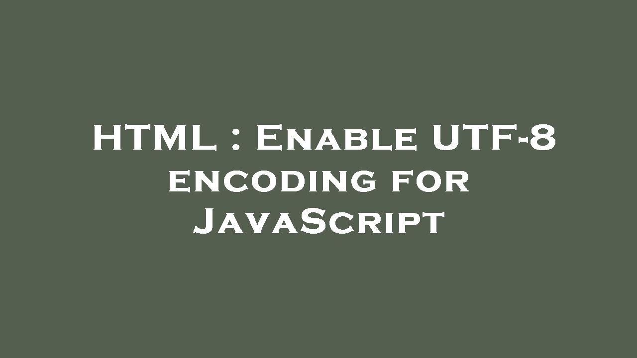 HTML : Enable UTF-8 encoding for JavaScript