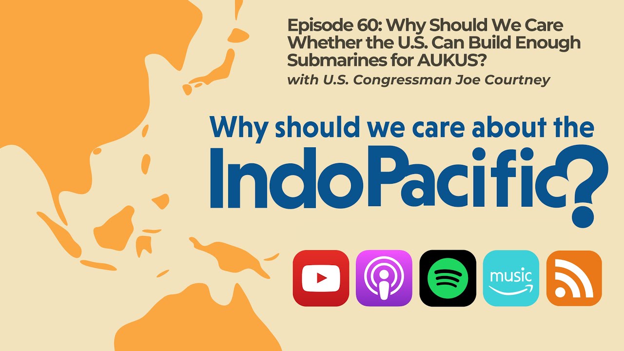 Why Should We Care Whether the U.S. Can Build Enough Submarines for #AUKUS? | Ft US Rep Joe Courtney