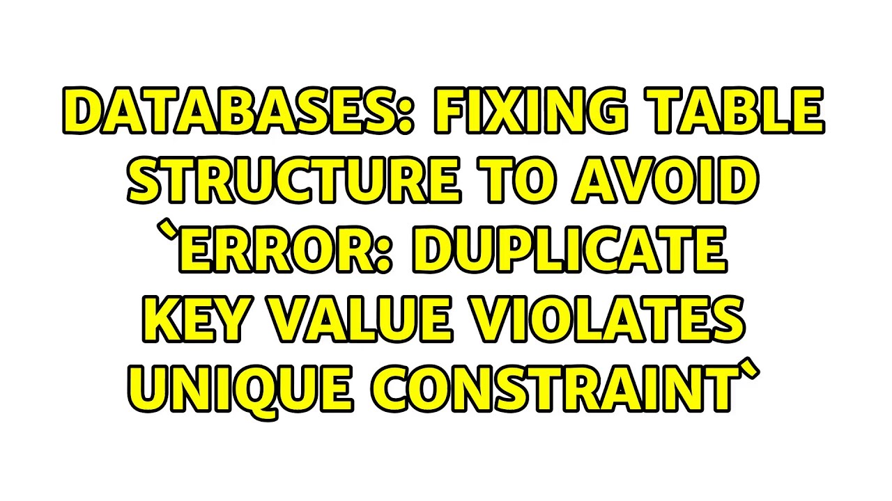Databases: Fixing table structure to avoid `Error: duplicate key value violates unique constraint`