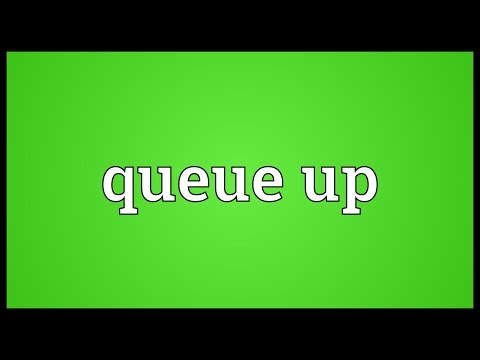 Queue up Meaning