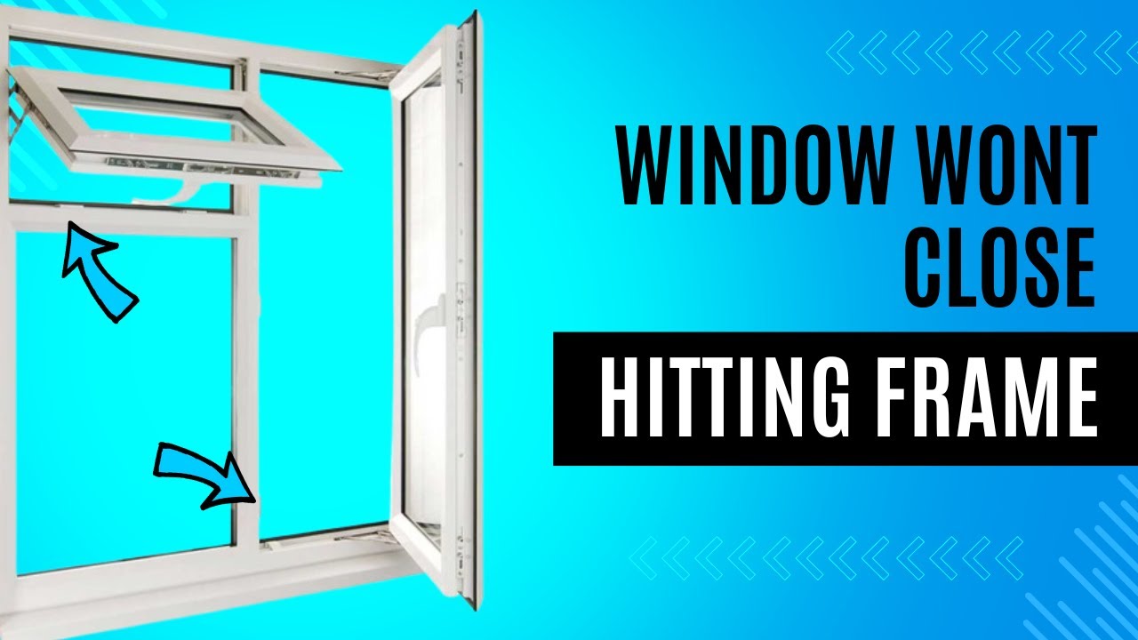 How to Adjust a Window Hitting the Frame and Not Closing | Step-by-Step Repair Guide