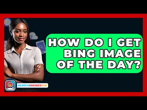 How Do I Get Bing Image Of The Day? - SearchEnginesHub.com