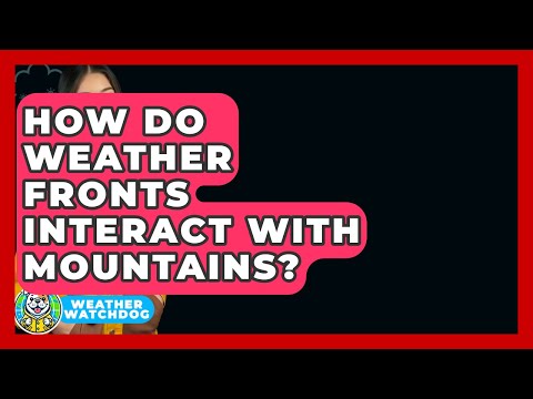 How Do Weather Fronts Interact With Mountains? - Weather Watchdog