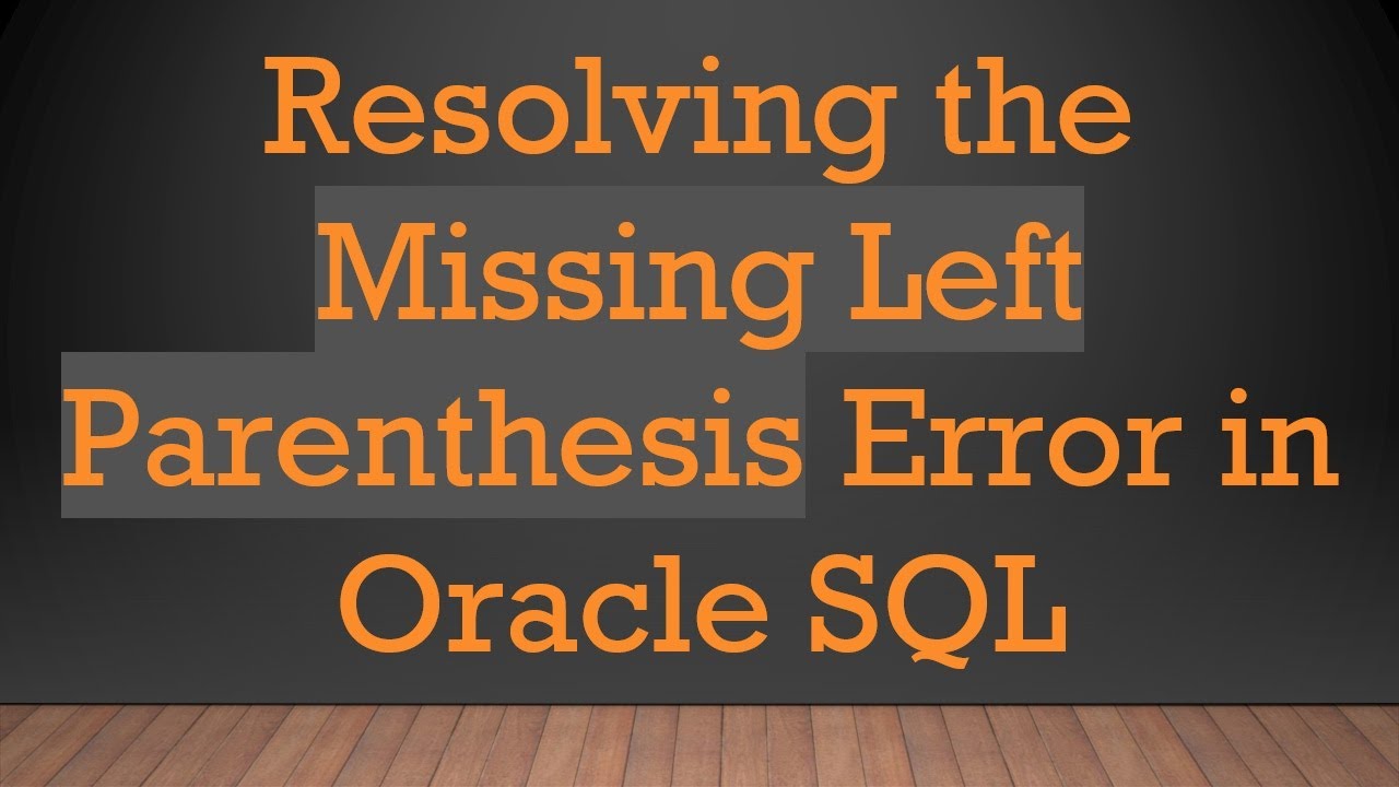 Resolving the Missing Left Parenthesis Error in Oracle SQL