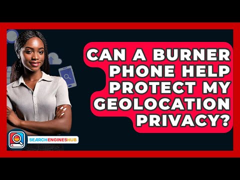 Can A Burner Phone Help Protect My Geolocation Privacy? - SearchEnginesHub.com