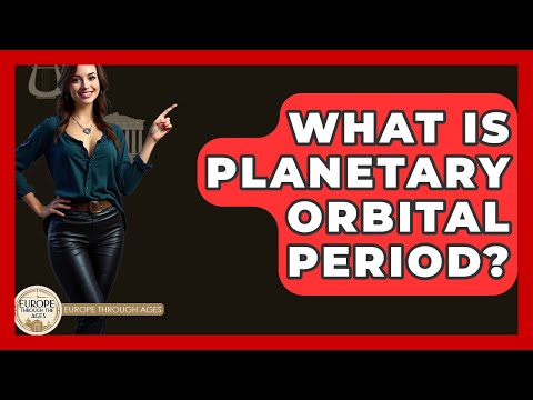 What Is Planetary Orbital Period? - Europe Through the Ages