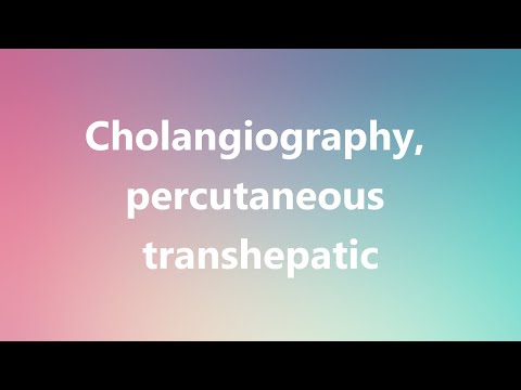 Cholangiography, percutaneous transhepatic - Medical Meaning