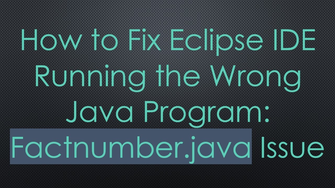How to Fix Eclipse IDE Running the Wrong Java Program: Factnumber.java Issue