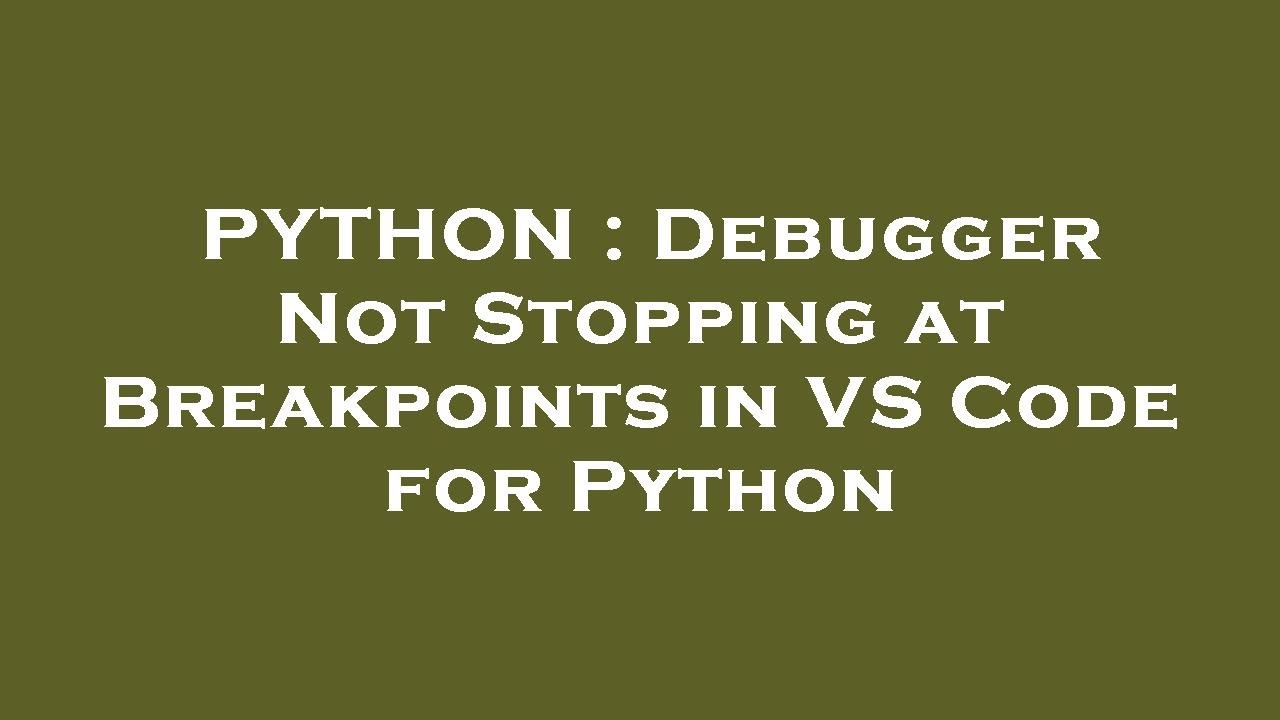 PYTHON : Debugger Not Stopping at Breakpoints in VS Code for Python