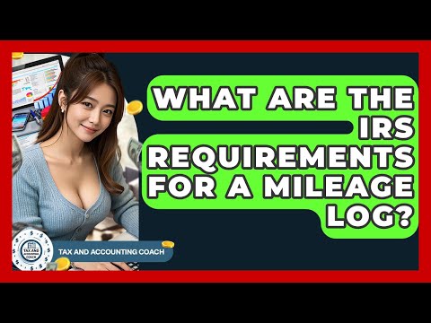 What Are The IRS Requirements For A Mileage Log? - Tax and Accounting Coach