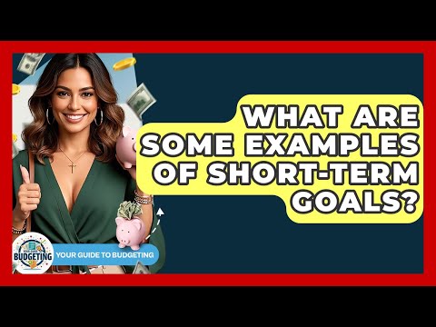 What Are Some Examples Of Short-term Goals? - Your Guide to Budgeting