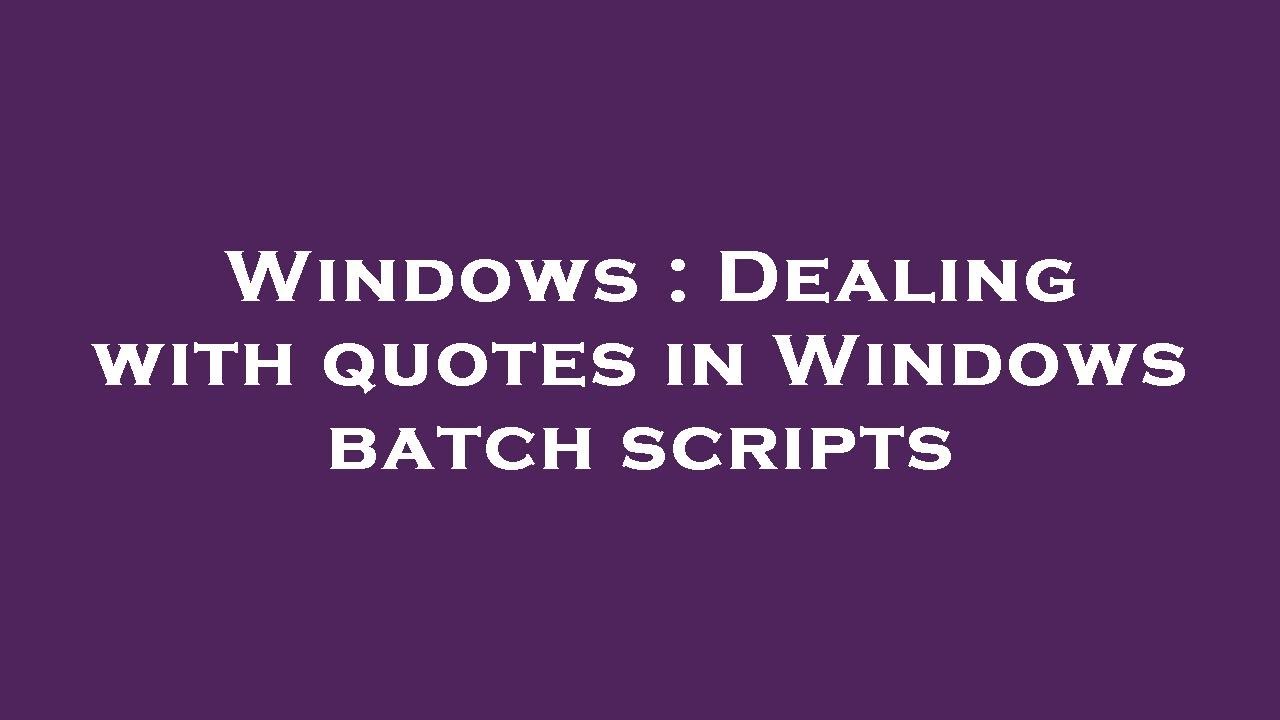 Windows : Dealing with quotes in Windows batch scripts
